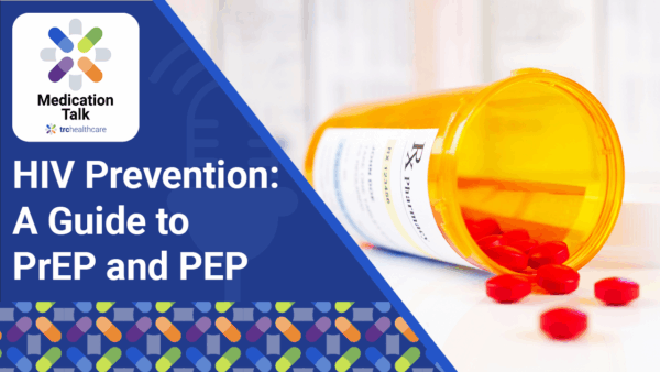 Medication Talk: HIV Prevention: A Guide to PrEP and PEP - TRC Healthcare