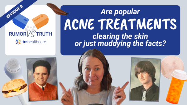 Rumor vs Truth: Managing Acne - TRC Healthcare